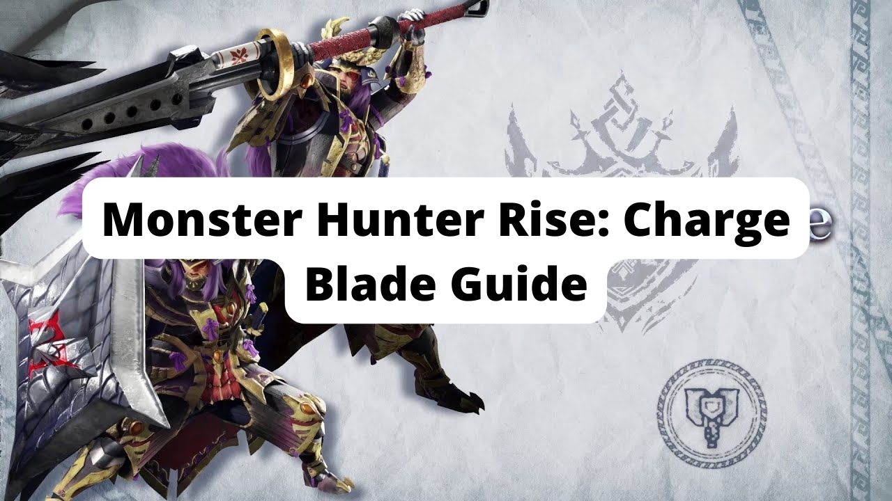 Monster Hunter Rise Charge Blade Guide: Mastering a Complex and Powerful Weapon - Ricky Spears