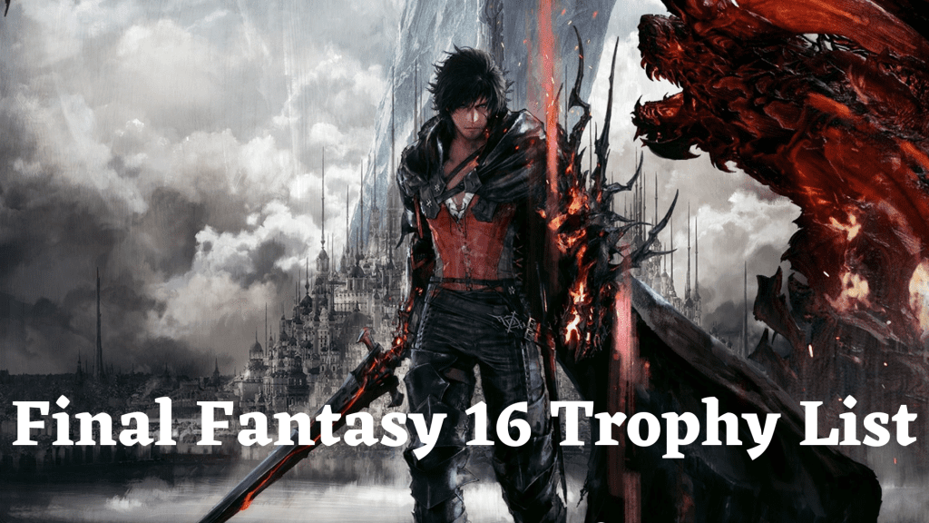 The Ultimate Guide to Unlocking All Trophies in Final Fantasy 16 ...